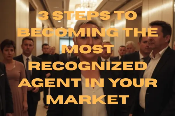 3 Steps On How To Become The Most Recognized Agent In Any Market ...